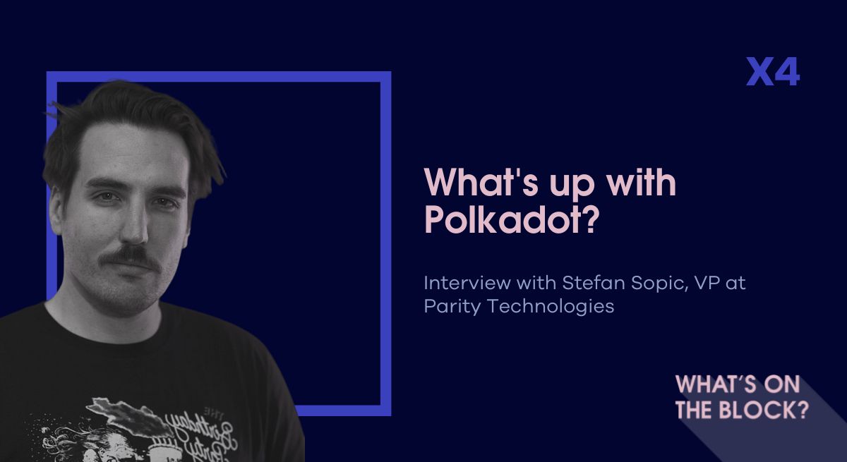 What's up with Polkadot with Stefan from Parity Technologies - X4 Technology